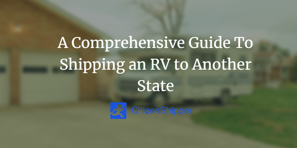 A Comprehensive Guide to Shipping an RV to Another State